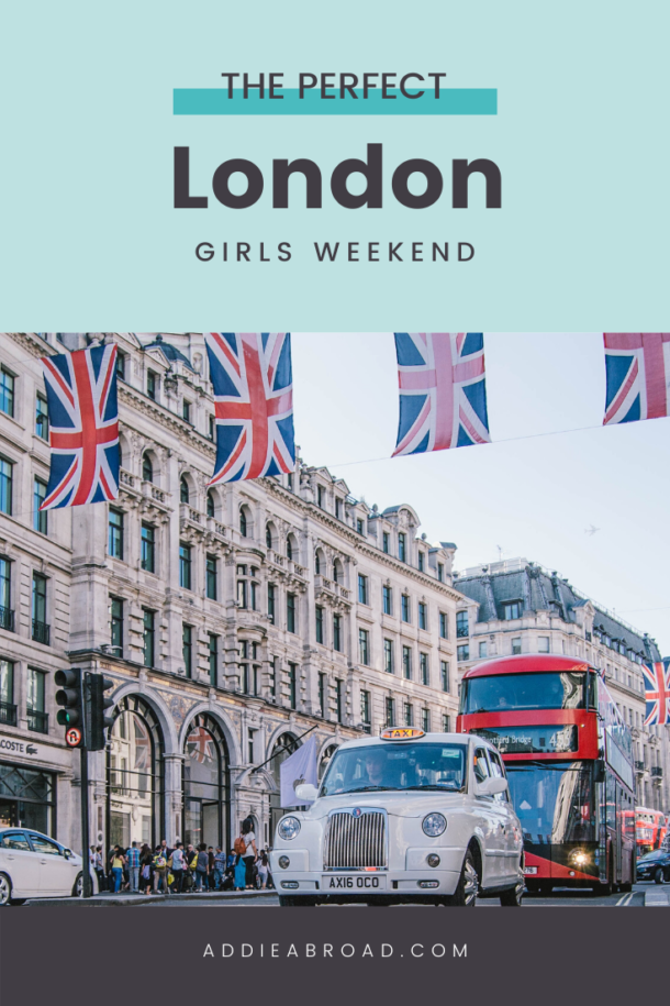 The Perfect Girls Weekend in London - Addie Abroad
